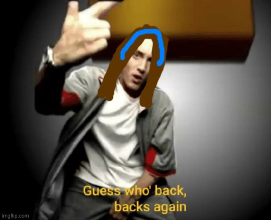 Guess who's back, back again - Imgflip