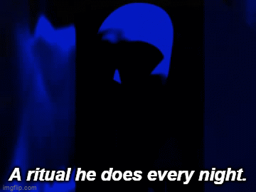 A ritual he does every night. - Imgflip