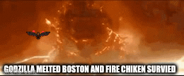 godzilla melted boston and fire chicken survived - Imgflip