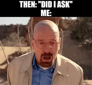 Did I ask - Imgflip