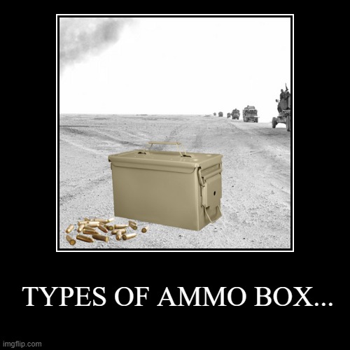 TYPES OF AMMO BOX... - Imgflip