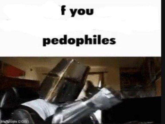 f you pedophiles - Imgflip