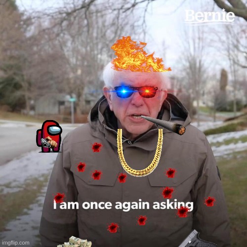 Bernie I Am Once Again Asking For Your Support Meme - Imgflip