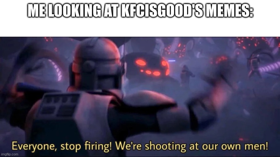 Everyone, stop firing! We're shooting at our own men! - Imgflip