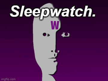 Sleepwatch. - Imgflip