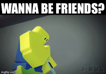 Wanna be friends? - Imgflip