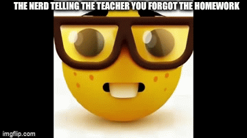 The nerd telling the teacher you forgot the homework - Imgflip