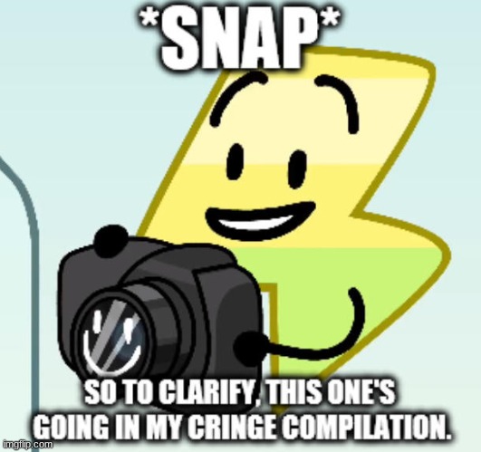 *snap* so to clarify, this one's going in my cringe compilation. - Imgflip
