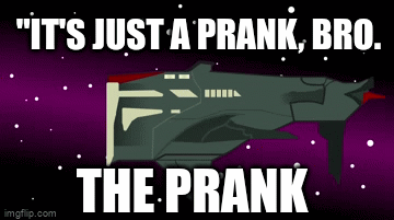 "iT's JuSt A pRaNk, BrO!" - Imgflip