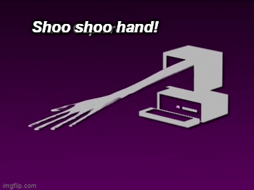 Shoo shoo hand! - Imgflip