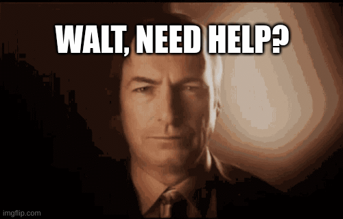 Walt, need help? - Imgflip