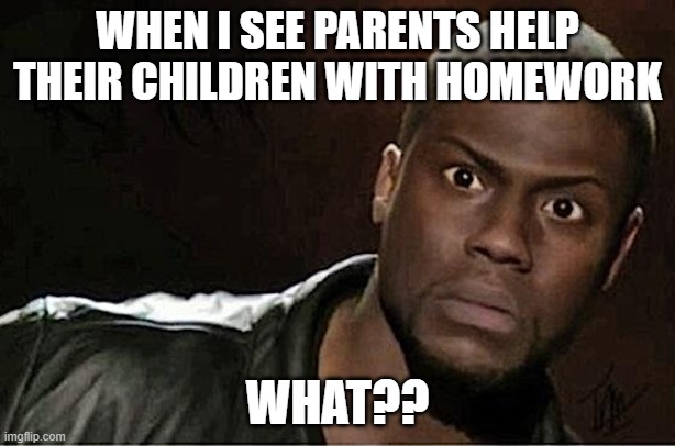 When I see children get help from their parents - Imgflip
