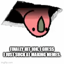 10k i guess - Imgflip
