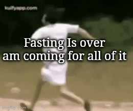 Fasting is over am coming for all of it - Imgflip