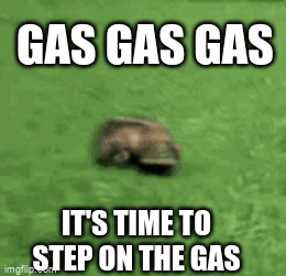 gas gas gas - Imgflip