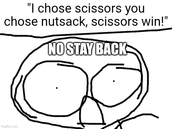 AAAAA STAY BACK - Imgflip