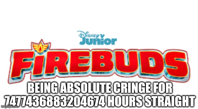 Firebuds being cringe for... - Imgflip