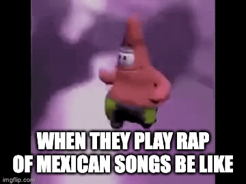when they play rap or Mexican songs at a party. - Imgflip