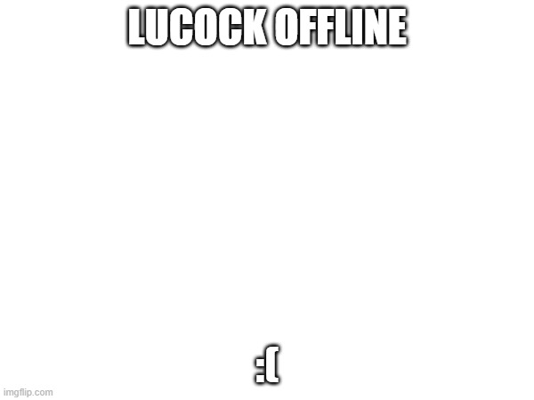 lucock offline :( - Imgflip
