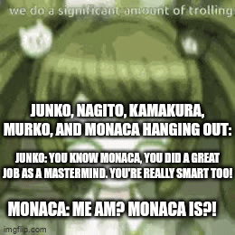 we do a significant amount of trolling monaca towa danganronpa - Imgflip