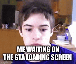 waiting on the gta loading screen - Imgflip