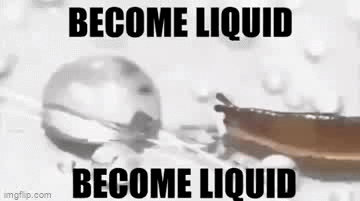 Become liquid - Imgflip