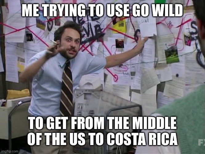 Me Trying to get to Costa Rica and Back with Go Wild - Imgflip