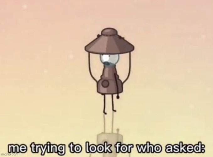me trying to look for who asked: - Imgflip