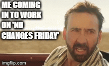 no change friday - Imgflip