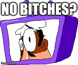 No Bitches? - Imgflip