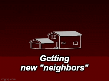 Getting new "neighbors" - Imgflip