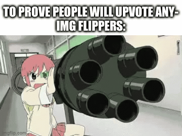 They upvote everything - Imgflip
