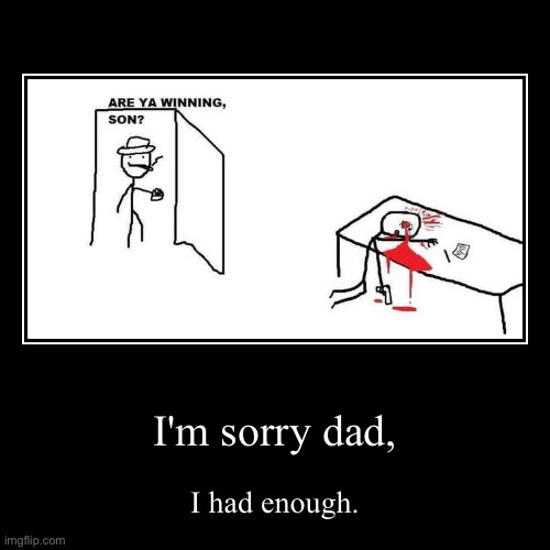 I'm sorry dad, - Imgflip