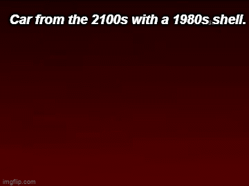 Car from the 2100s with a 1980s shell. - Imgflip