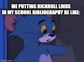 Me putting rickroll links in my school bibliography - Imgflip
