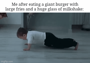 *does push ups after the burger, fries and milkshake meal* - Imgflip