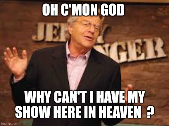 Rest in peace Jerry Springer - Imgflip