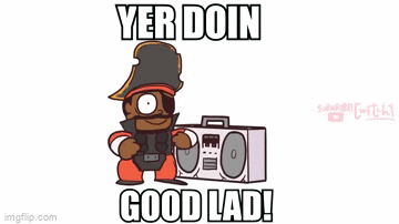 Yer doin good lad :) - Imgflip