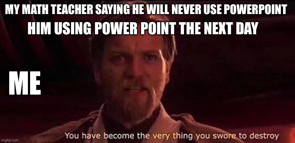 You've become the very thing you swore to destroy - Imgflip