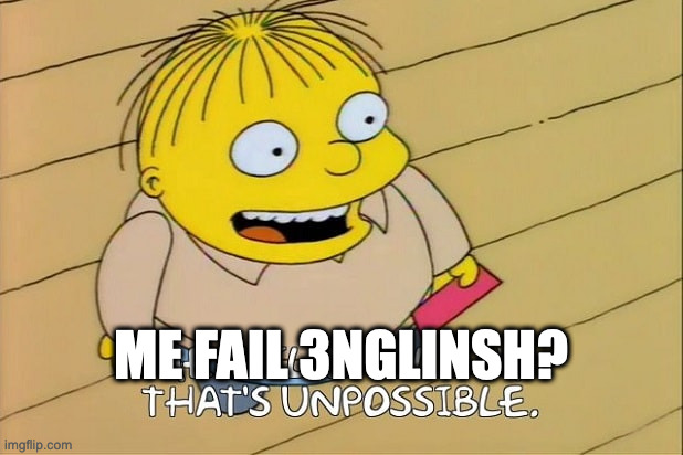 Me fail english? That's unpossible. - Imgflip