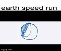 earth speedrun - Imgflip