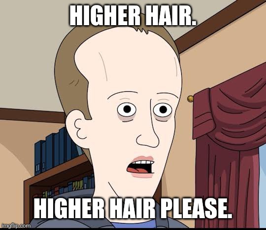 Higher hair - Imgflip