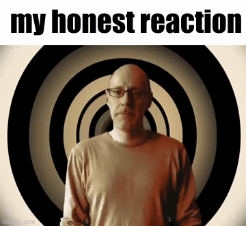 my honest reaction - Imgflip