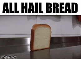 Bread is love. Bread is life. - Imgflip