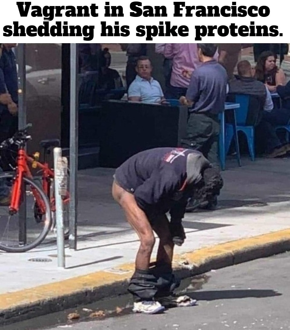 Vagrant in San Francisco shedding his spike proteins. - Imgflip