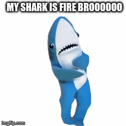 MY shark is fire broooo - Imgflip