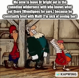 Bright, you are to stay here, in the Yukon, with Mal0. - Imgflip