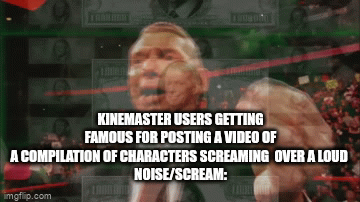 Kinemaster Be doing Cringe - Imgflip