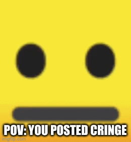 YoU PoSteD CrInGE - Imgflip