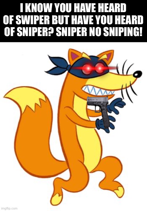 SNIPER! WE SAID NO SNIPING DORA! - Imgflip